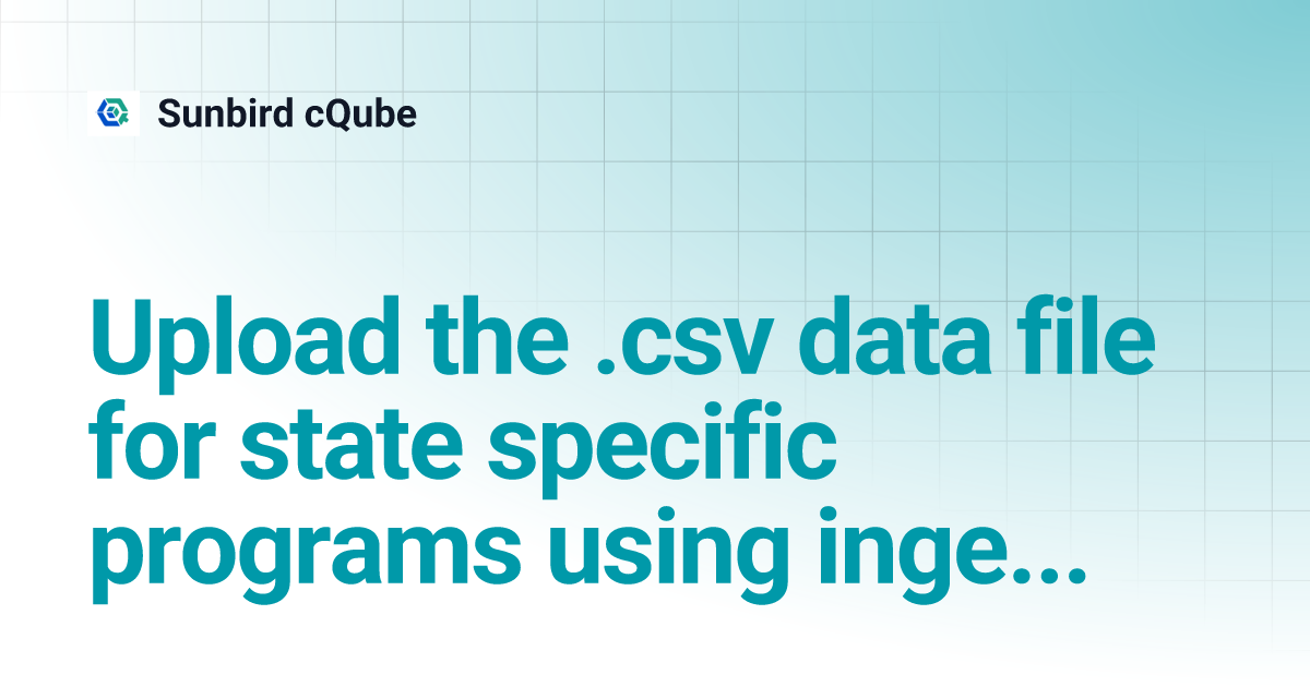 Upload The Csv Data File For State Specific Programs Using Ingestion Api Sunbird Cqube