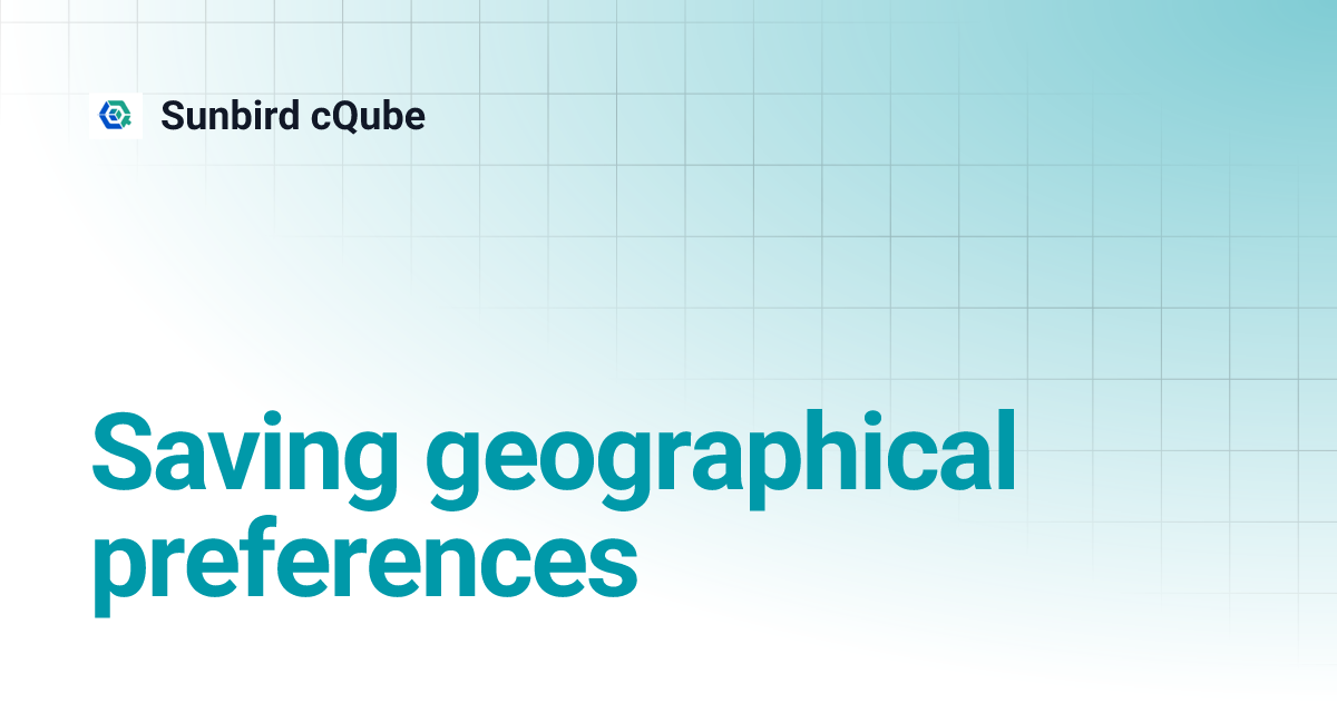 Saving geographical preferences | Sunbird cQube