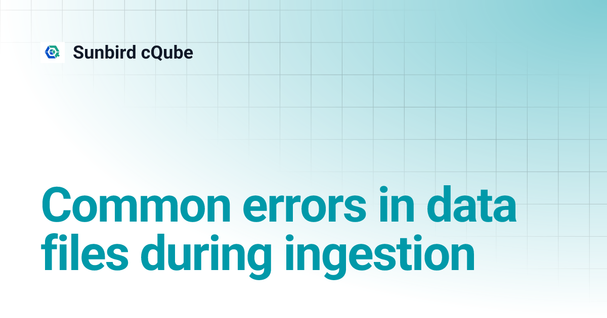 Common errors in data files during ingestion | Sunbird cQube